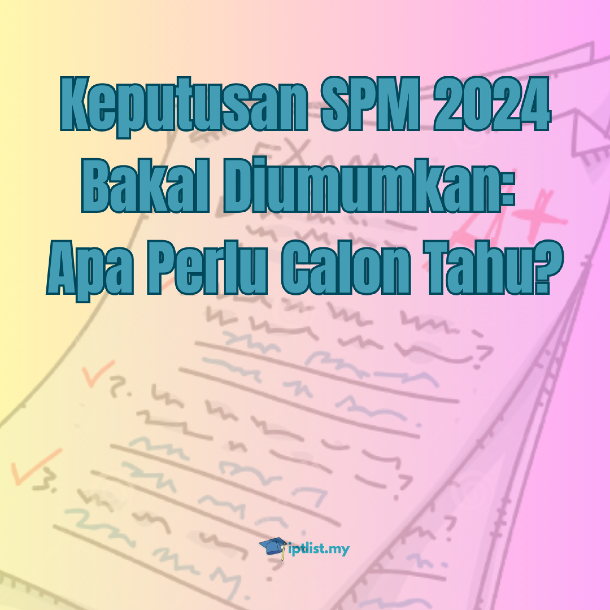 Keputusan SPM 2024 Bakal Diumumkan: Apa Perlu Calon Tahu? - Iptlist.my